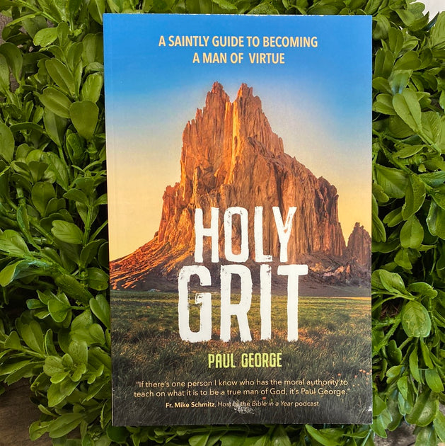 Holy Grit: A Saintly Guide to Becoming a Man of Virtue – Crossroads ...